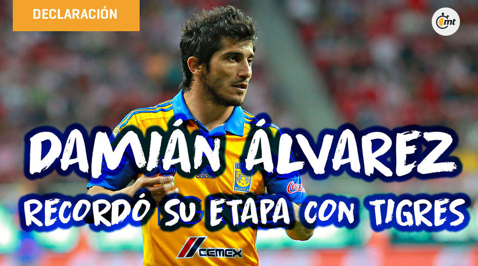 Damián Álvarez habla sobre su etapa con Tigres - Mediotiempo