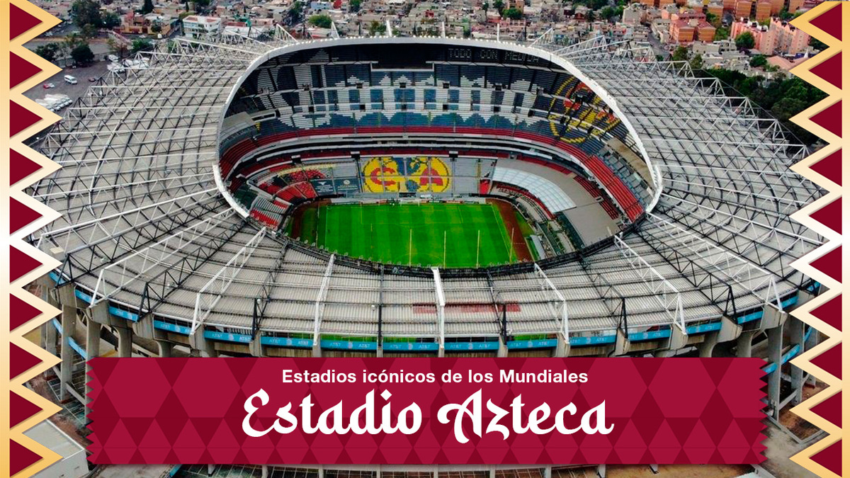 Estadio Azteca, el coloso con dos Copas del Mundo
