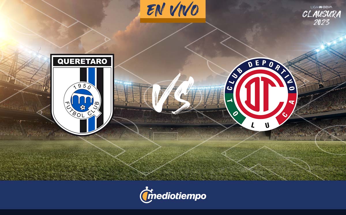 Partido Querétaro vs Toluca EN VIVO. Transmisión ONLINE Liga MX 2023