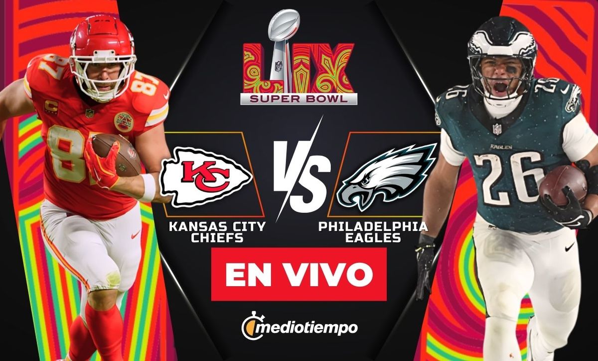 Chiefs vs Eagles EN VIVO: A qué hora y dónde VER el Super Bowl 2025