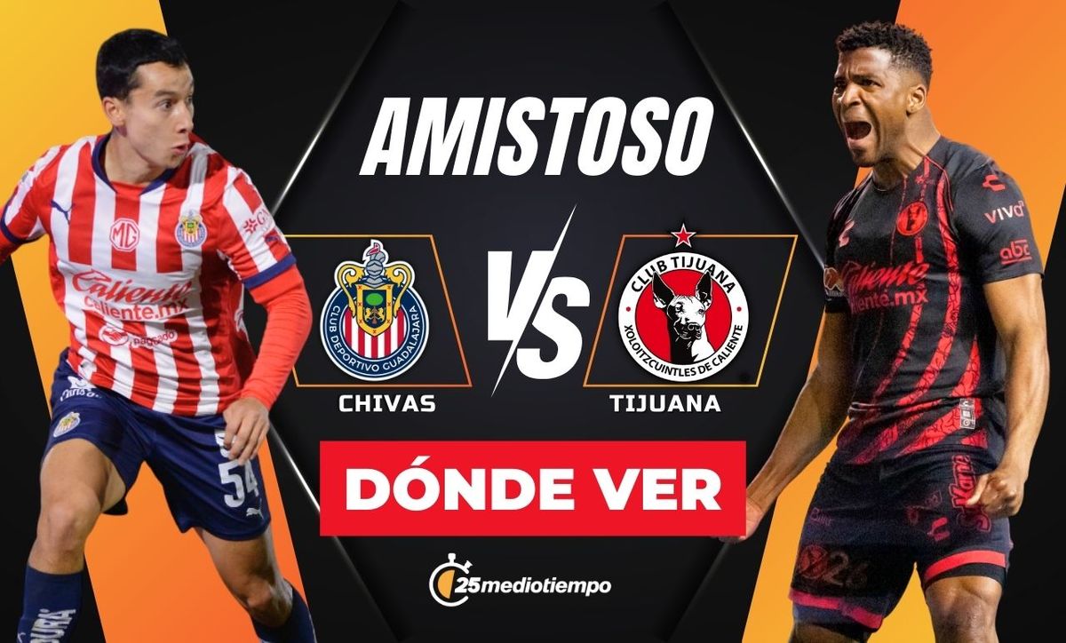 Chivas vs Tijuana: horario y canal de Partido Amistoso 2025 EN VIVO
