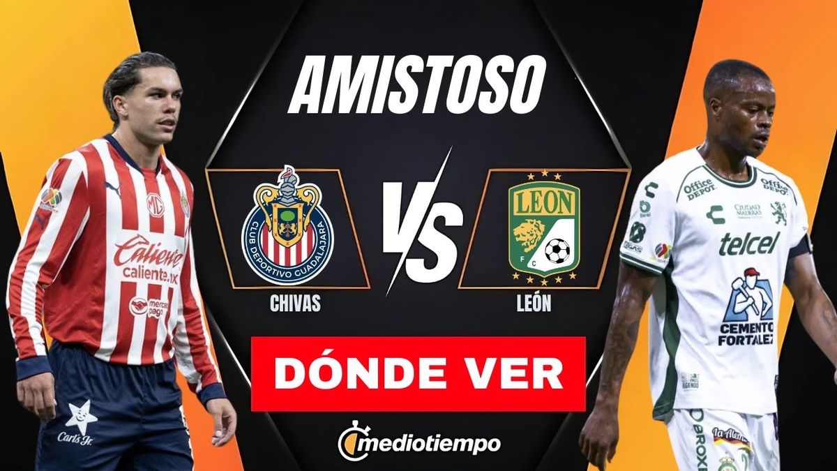 A qué hora y dónde ver Chivas vs León EN VIVO: Partido Amistoso 2025