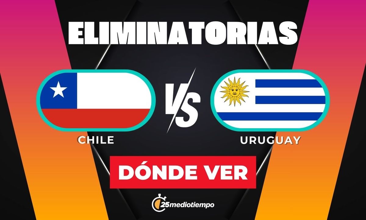 Chile vs Uruguay: horario y dónde ver HOY Eliminatorias Mundial 2026