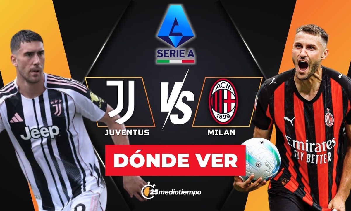Dónde ver Juventus vs AC Milan EN VIVO: horario y canal Serie A 2025