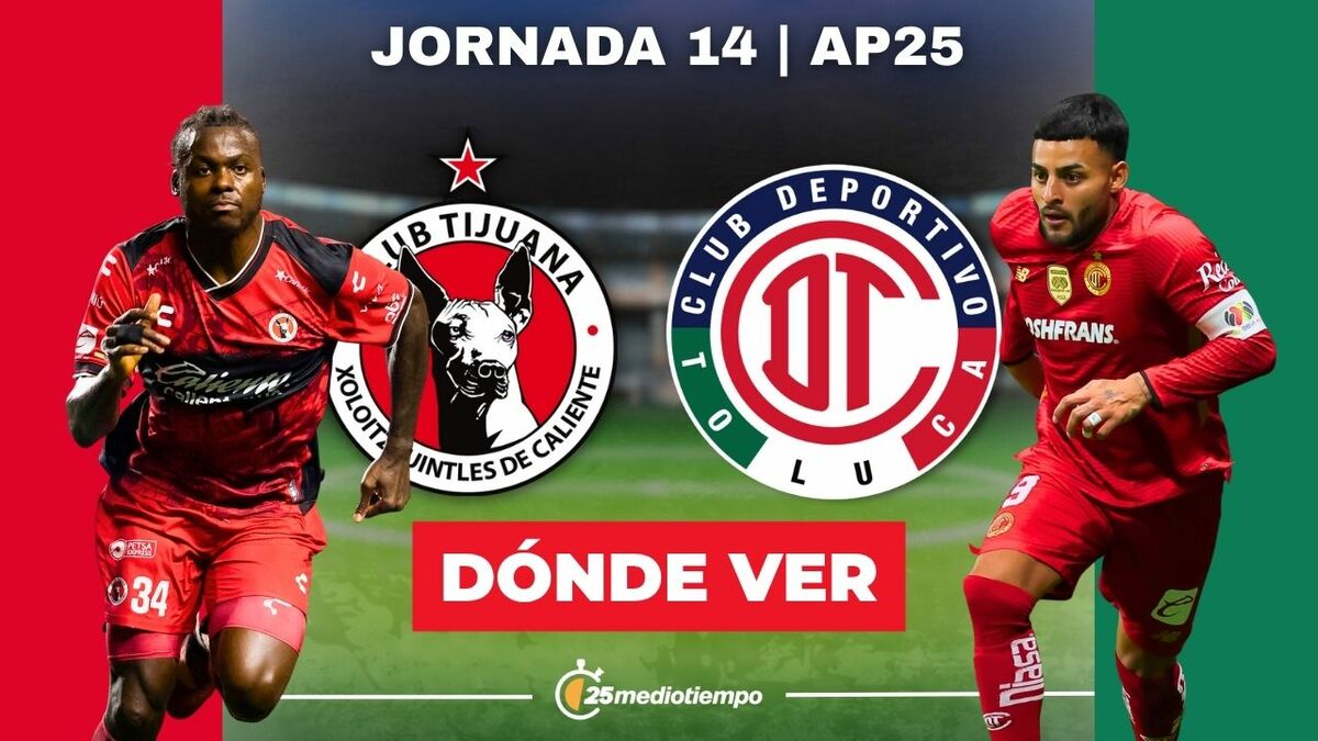 Tijuana vs. Toluca: dónde y a qué hora ver EN VIVO J14 Apertura 2025