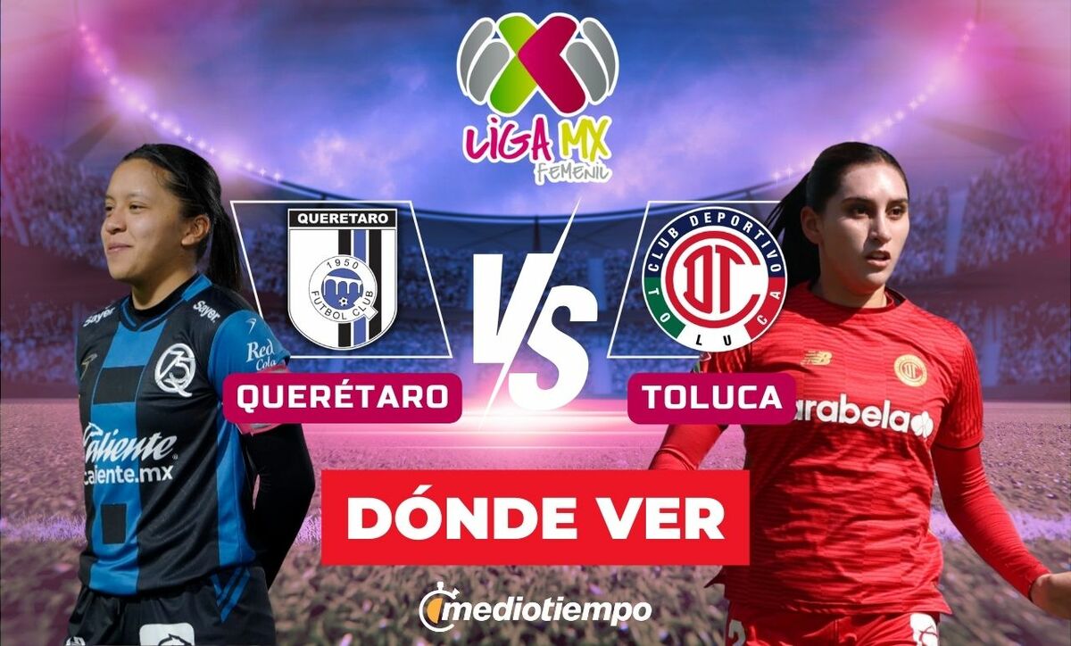 Querétaro vs Toluca: Dónde y a qué hora ver partido Liga MX Femenil