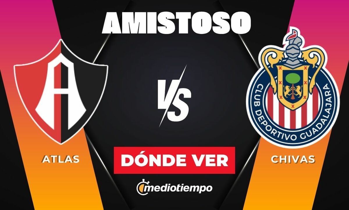 Dónde ver Atlas vs Chivas EN VIVO: Clásico Tapatío Amistoso 2026 HOY